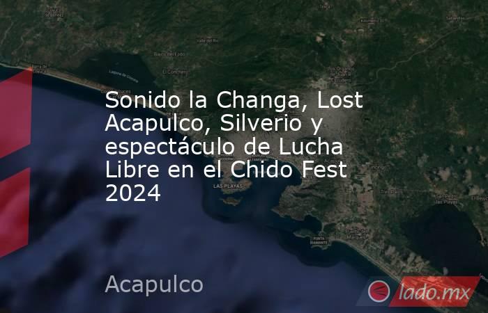 Sonido la Changa, Lost Acapulco, Silverio y espectáculo de Lucha Libre ...