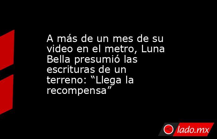 A más de un mes de su video en el metro, Luna Bella presumió las ...