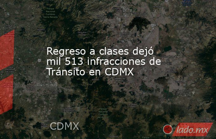 Regreso a clases dejó mil 513 infracciones de Tránsito en CDMX - Lado.mx