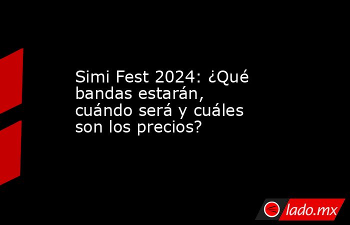 Simi Fest 2024: ¿Qué bandas estarán, cuándo será y cuáles son los ...