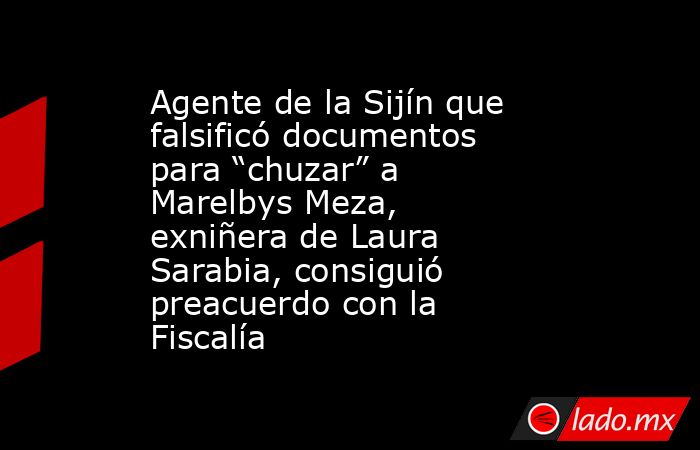Agente de la Sijín que falsificó documentos para “chuzar” a Marelbys ...
