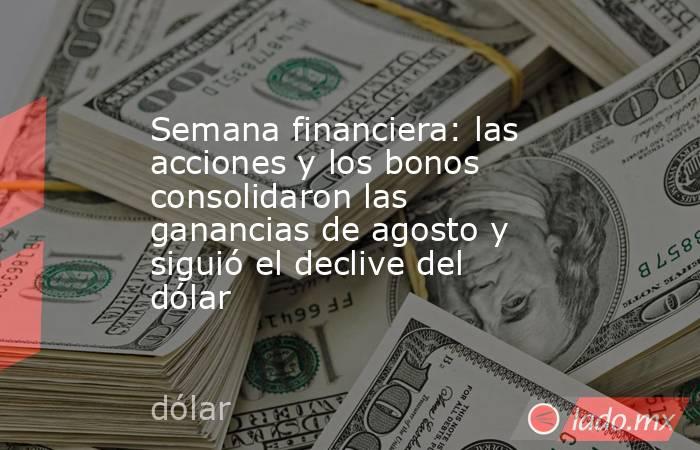 Semana financiera: las acciones y los bonos consolidaron las ganancias de agosto y siguió el ...