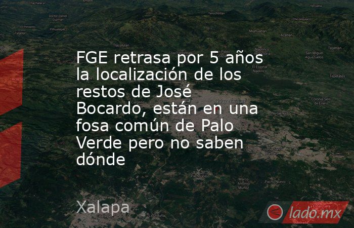 FGE retrasa por 5 años la localización de los restos de José Bocardo ...