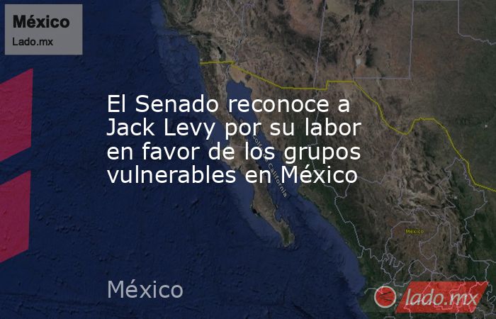 El Senado reconoce a Jack Levy por su labor en favor de los grupos ...