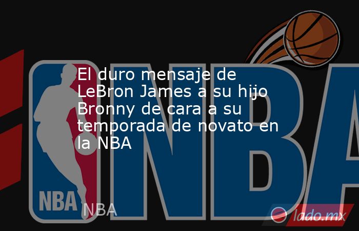 El duro mensaje de LeBron James a su hijo Bronny de cara a su temporada ...