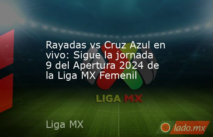 Rayadas vs Cruz Azul en vivo: Sigue la jornada 9 del Apertura 2024 de ...