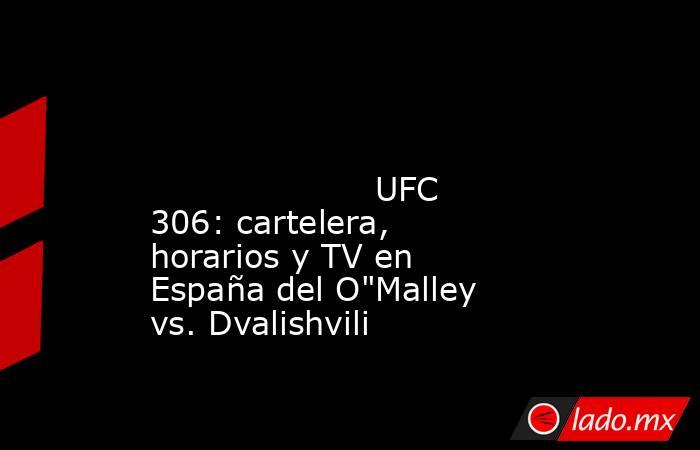 UFC 306: cartelera, horarios y TV en España del O"Malley vs ...