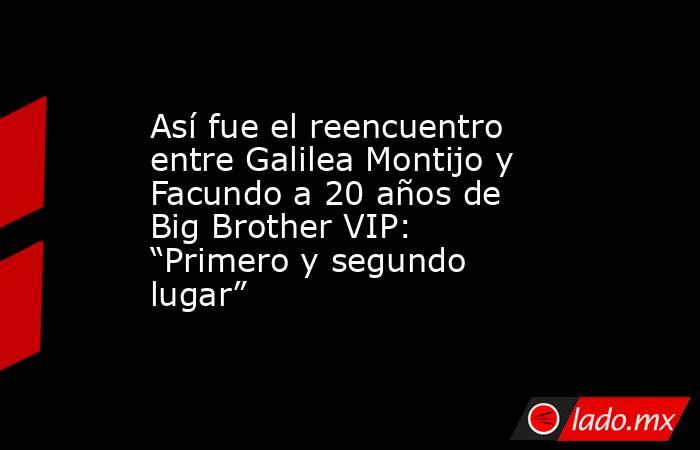 Así fue el reencuentro entre Galilea Montijo y Facundo a 20 años de Big ...