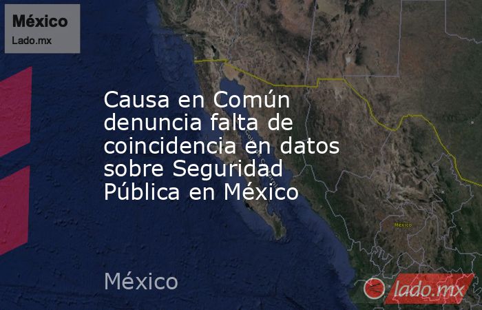 Causa en Común denuncia falta de coincidencia en datos sobre Seguridad ...