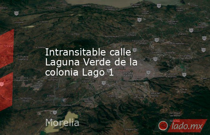Intransitable calle Laguna Verde de la colonia Lago 1 - Lado.mx