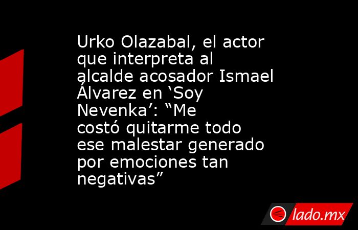 Urko Olazabal, el actor que interpreta al alcalde acosador Ismael ...