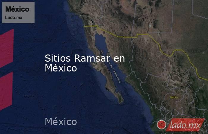Sitios Ramsar en México - Lado.mx