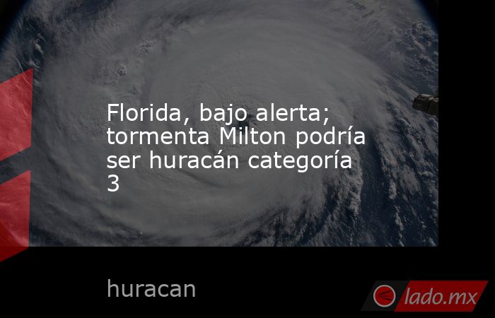 Florida, bajo alerta; tormenta Milton podría ser huracán categoría 3 ...