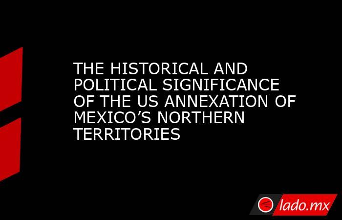 THE HISTORICAL AND POLITICAL SIGNIFICANCE OF THE US ANNEXATION OF ...