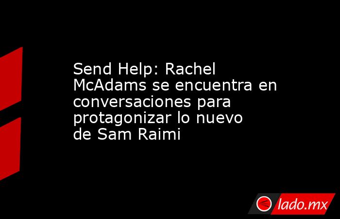Send Help: Rachel McAdams se encuentra en conversaciones para ...