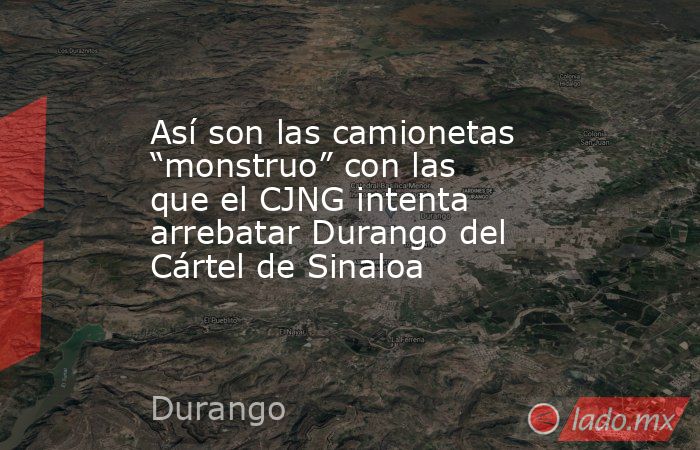 Así son las camionetas “monstruo” con las que el CJNG intenta arrebatar ...
