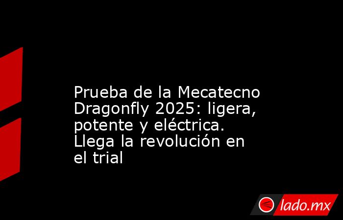 Prueba de la Mecatecno Dragonfly 2025: ligera, potente y eléctrica. Llega la revolución en el ...