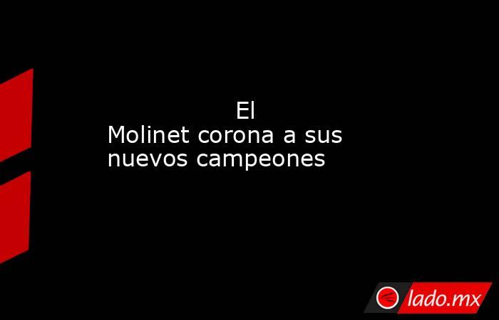 El Molinet corona a sus nuevos campeones - Lado.mx