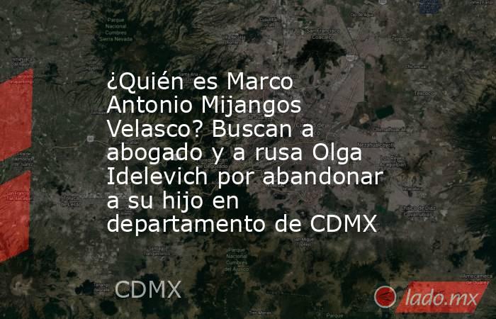¿Quién es Marco Antonio Mijangos Velasco? Buscan a abogado y a rusa ...