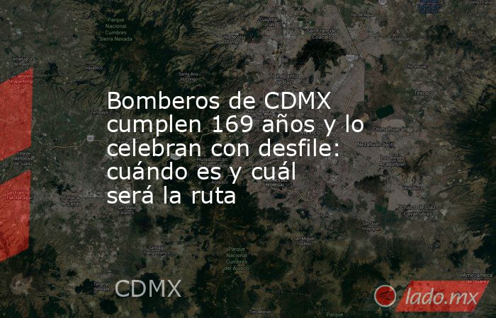 Bomberos de CDMX cumplen 169 años y lo celebran con desfile: cuándo es y cuál será la ruta - Lado.mx