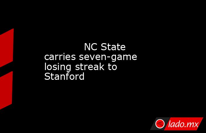 NC State carries seven-game losing streak to Stanford - Lado.mx