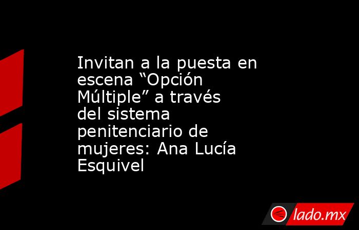 Invitan a la puesta en escena “Opción Múltiple” a través del sistema ...