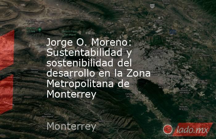 Jorge O. Moreno: Sustentabilidad y sostenibilidad del desarrollo en la Zona Metropolitana de ...
