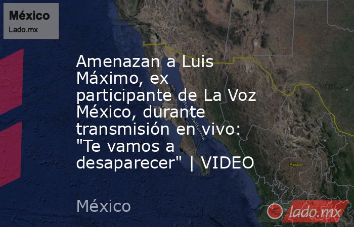 Amenazan a Luis Máximo, ex participante de La Voz México, durante ...