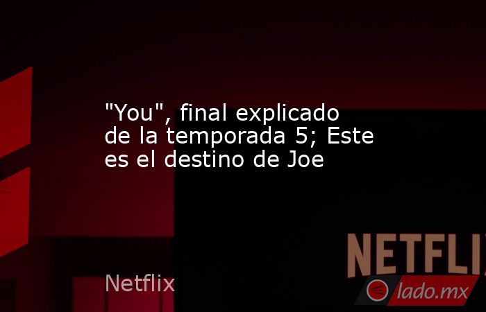 "You", final explicado de la temporada 5; Este es el destino de Joe ...