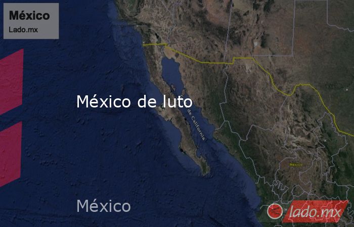 México de luto - Lado.mx