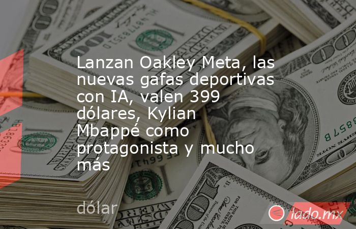 Lanzan Oakley Meta, las nuevas gafas deportivas con IA, valen 399 ...