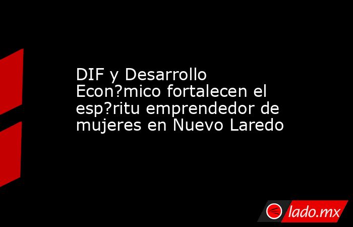 DIF y Desarrollo Econ?mico fortalecen el esp?ritu emprendedor de ...