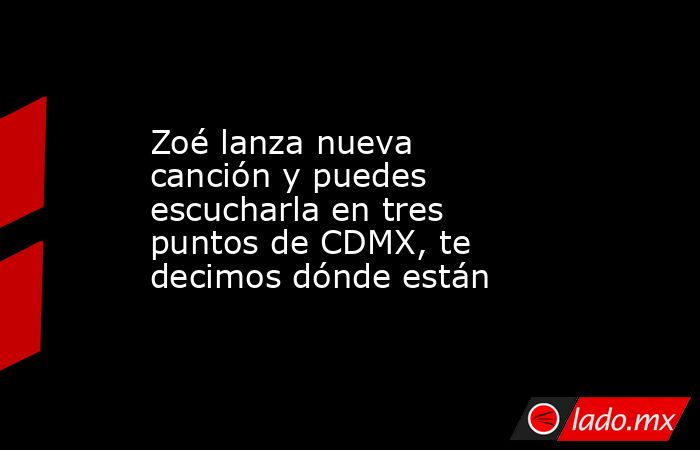 Zoé lanza nueva canción y puedes escucharla en tres puntos de CDMX, te ...