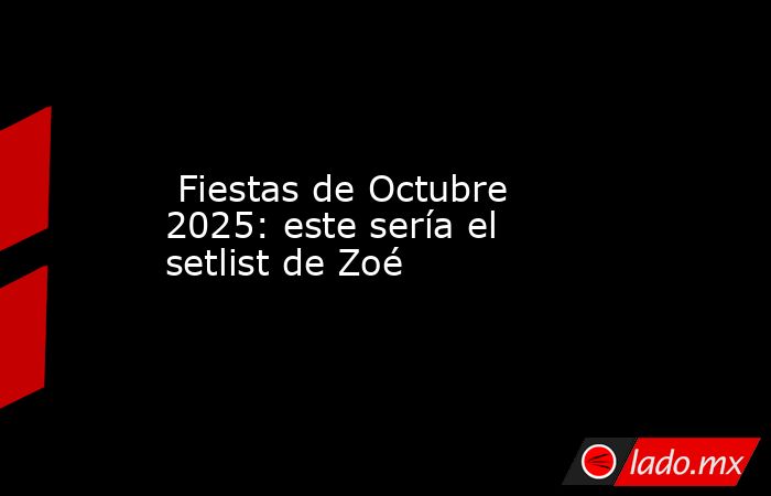 Fiestas de Octubre 2025: este sería el setlist de Zoé - Lado.mx