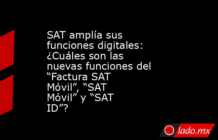 SAT amplía sus funciones digitales: ¿Cuáles son las nuevas funciones ...