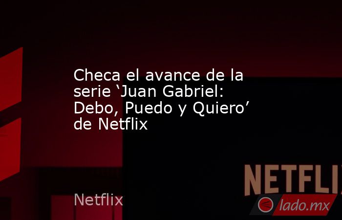 Checa el avance de la serie ‘Juan Gabriel: Debo, Puedo y Quiero’ de ...
