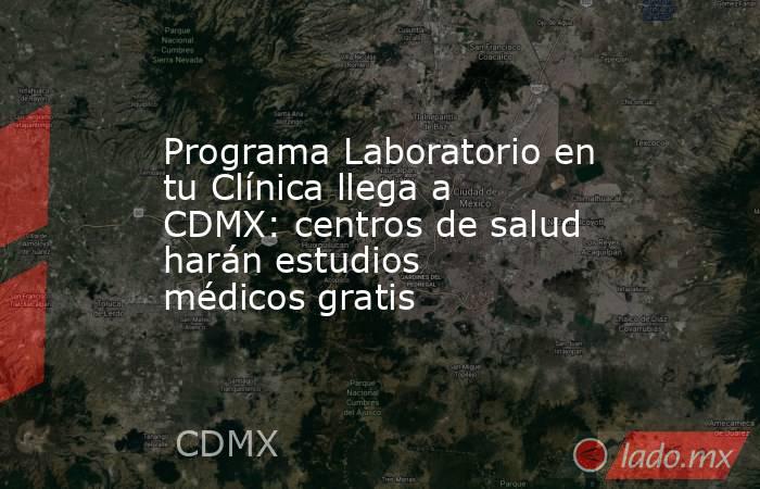 Programa Laboratorio en tu Clínica llega a CDMX: centros de salud harán estudios médicos gratis ...