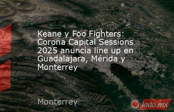 Keane y Foo Fighters: Corona Capital Sessions 2025 anuncia line up en ...