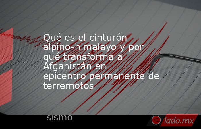 Qué es el cinturón alpino-himalayo y por qué transforma a Afganistán en ...