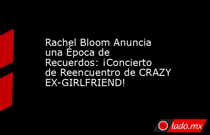 Rachel Bloom Anuncia una Época de Recuerdos: ¡Concierto de Reencuentro ...