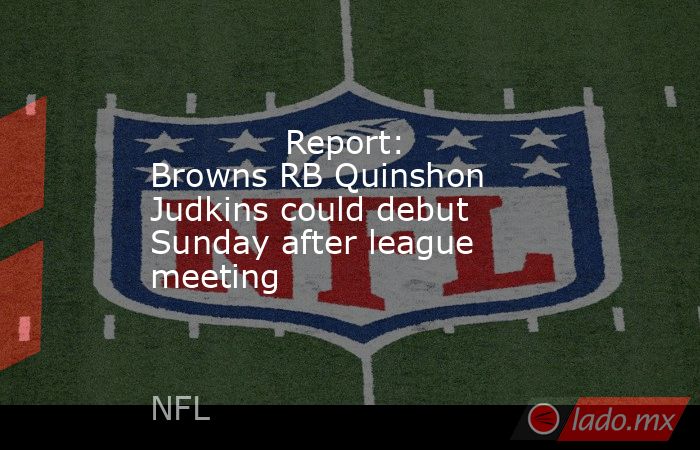 Report: Browns RB Quinshon Judkins could debut Sunday after league ...