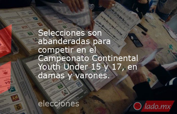 Selecciones son abanderadas para competir en el Campeonato Continental Youth Under 15 y 17, en ...