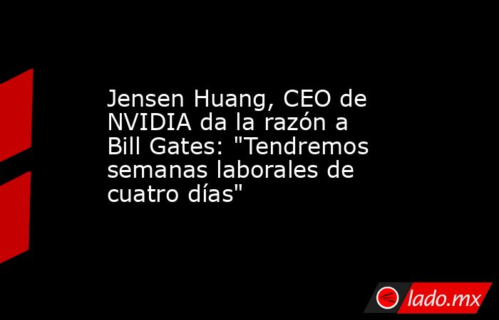 Jensen Huang, CEO de NVIDIA da la razón a Bill Gates: "Tendremos ...