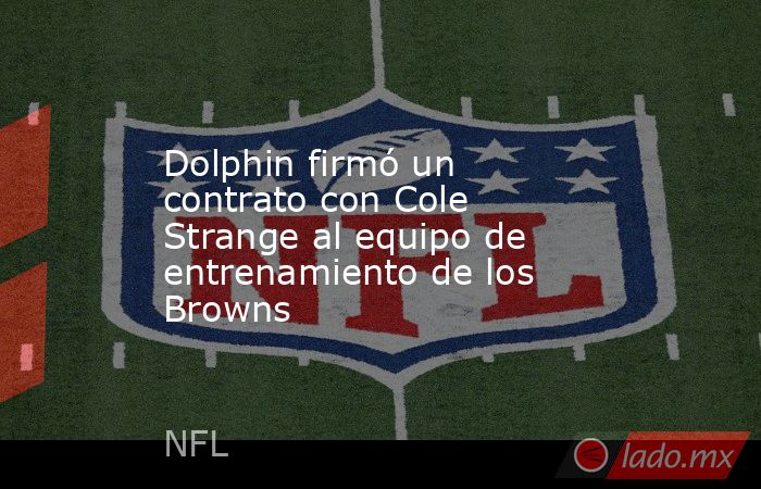Dolphin firmó un contrato con Cole Strange al equipo de entrenamiento ...