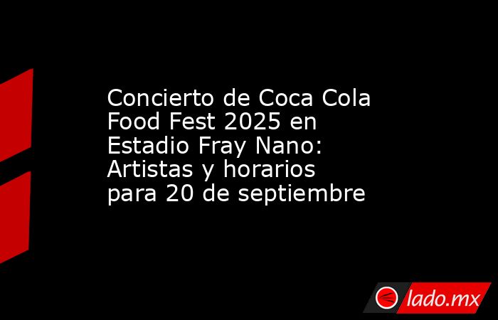 Concierto de Coca Cola Food Fest 2025 en Estadio Fray Nano: Artistas y ...
