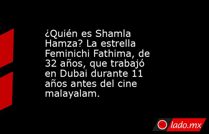 ¿Quién es Shamla Hamza? La estrella Feminichi Fathima, de 32 años, que ...