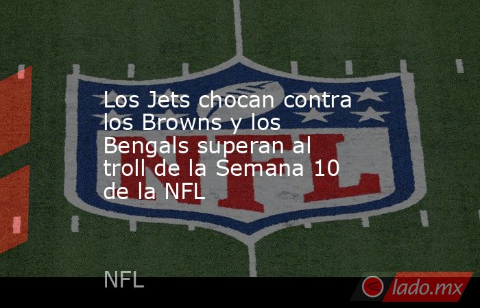 Los Jets chocan contra los Browns y los Bengals superan al troll de la ...