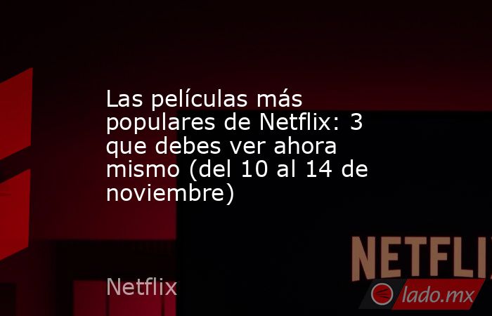 Las películas más populares de Netflix: 3 que debes ver ahora mismo ...